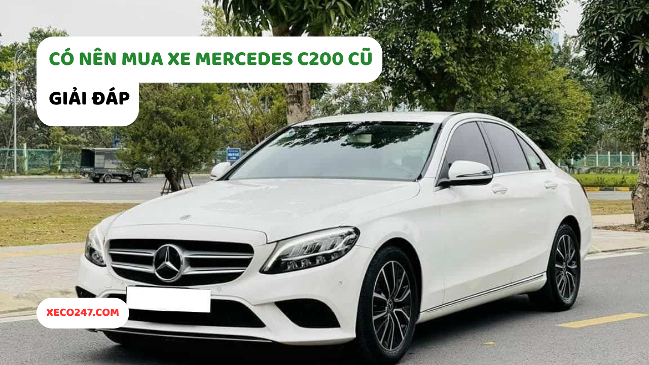 Nên mua xe Mercedes C200 cũ hay không? Hướng dẫn chi tiết