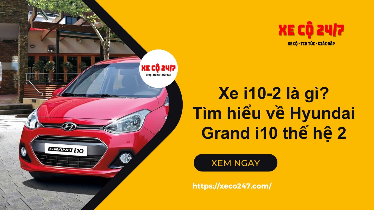 Xe i10 2 là gì? Tổng quan về mẫu xe sedan hạng A của Hyundai