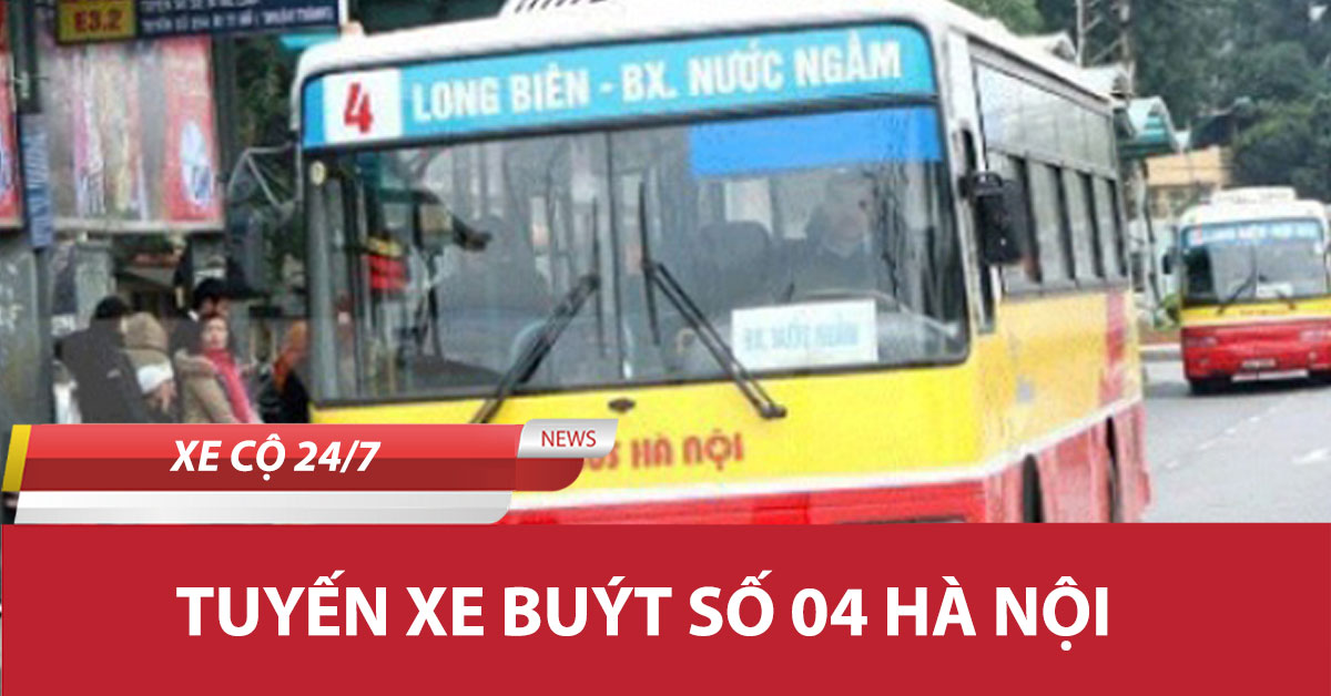 Tuyến xe buýt số 04 Hà Nội – Thông tin chi tiết về lộ trình và giờ hoạt ...