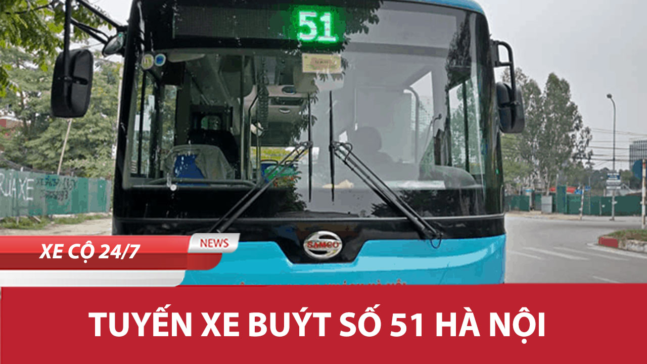 Tuyến xe buýt số 51 Hà Nội – Thông tin chi tiết về lộ trình và giờ hoạt ...