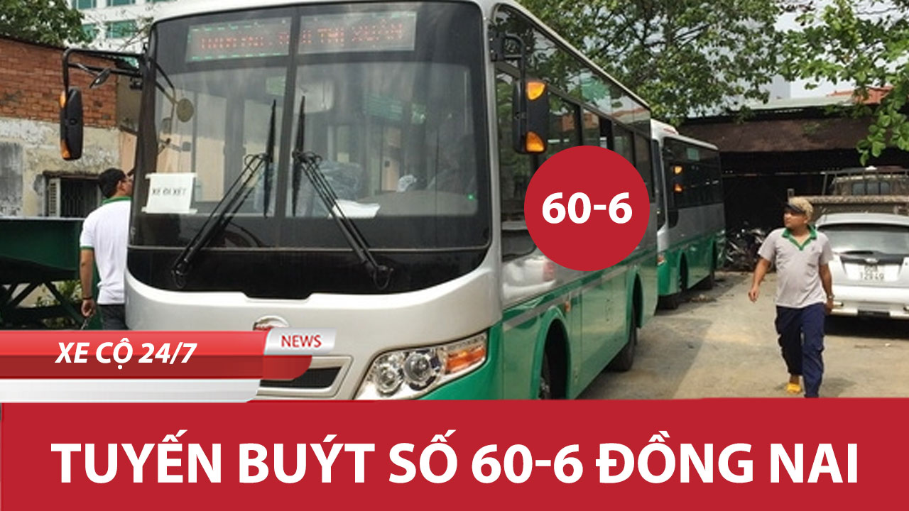 Tuyến xe buýt số 60-6 Đồng Nai – Thông tin chi tiết về lộ trình và giờ ...