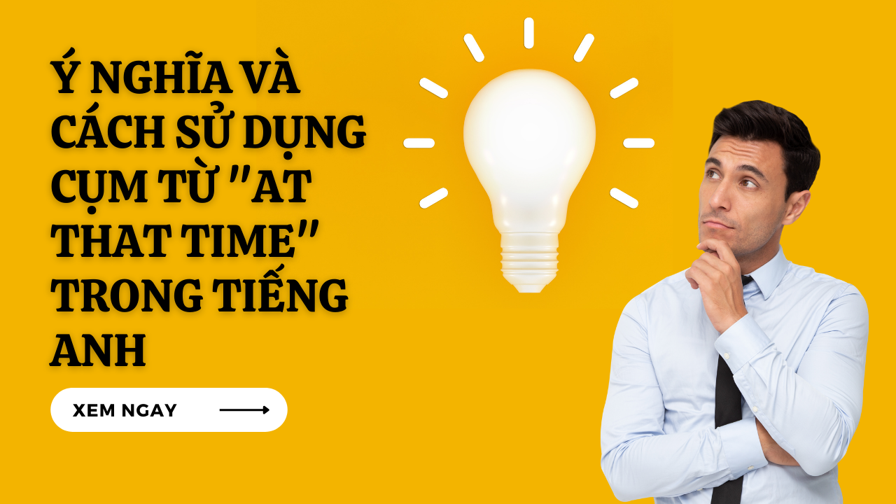 [Giải Đáp] Ý nghĩa và cách sử dụng cụm từ "at that time" trong tiếng Anh