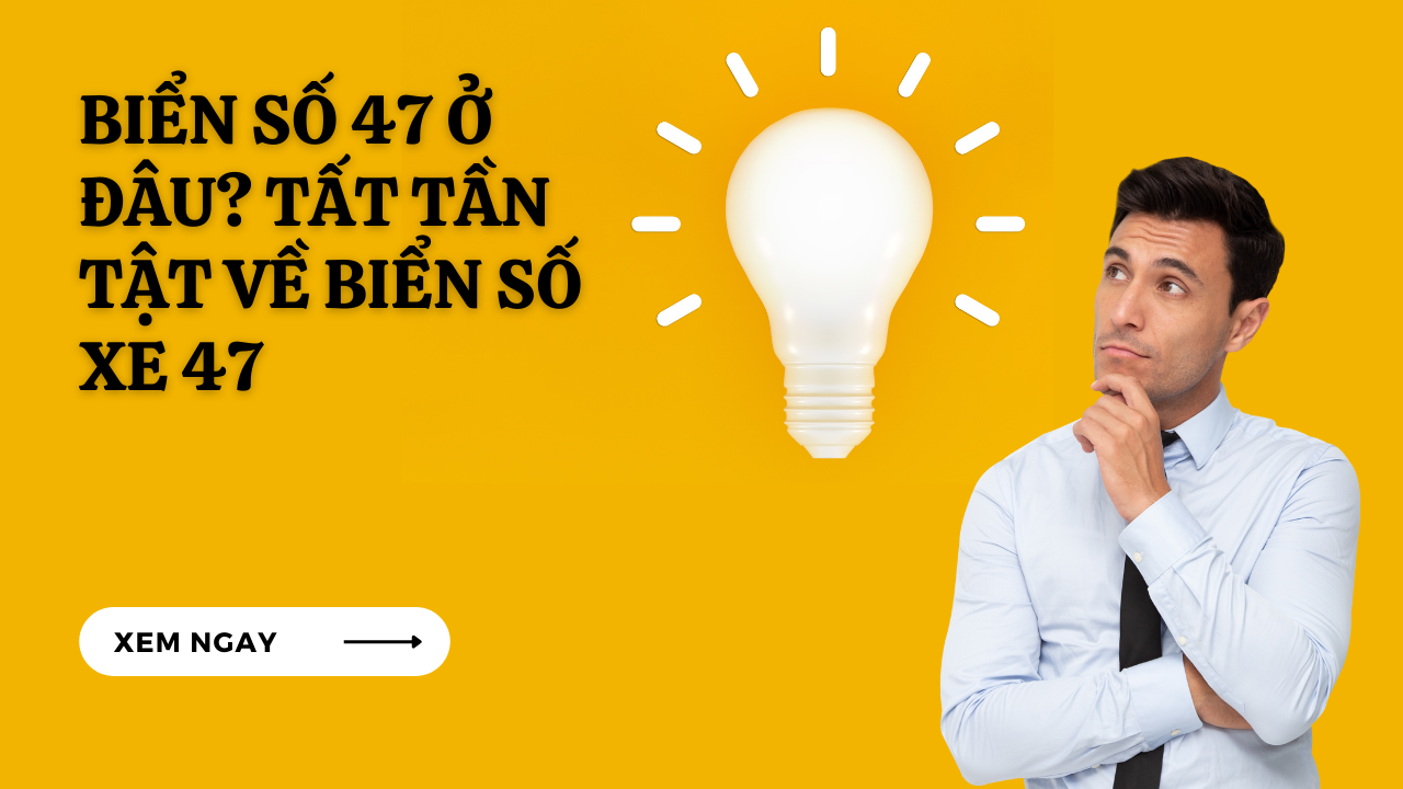 [Giải Đáp] Biển số 47 ở đâu? Tất tần tật về biển số xe 47