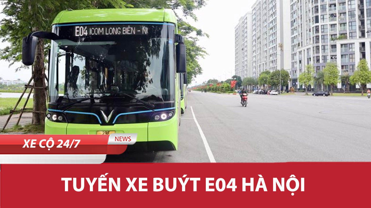 Tuyến xe buýt điện E04 VinBus – Lịch trình – Điểm dừng hôm nay