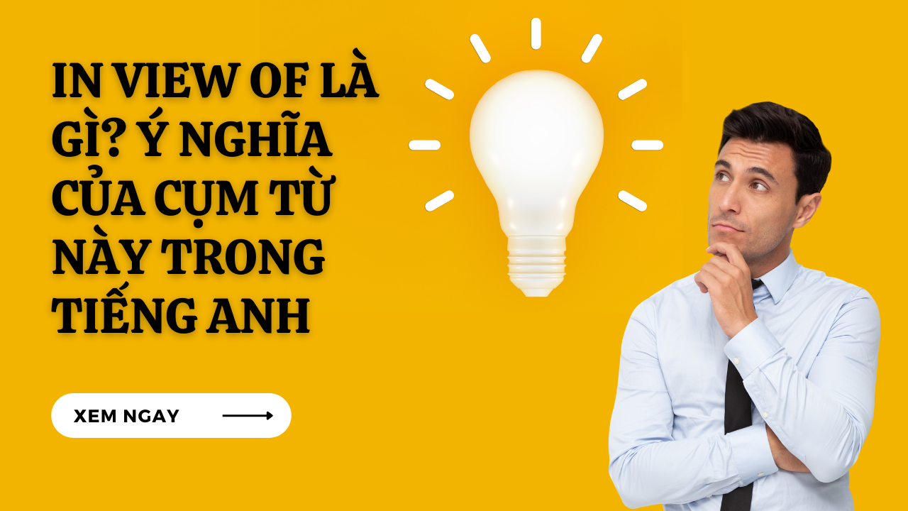 [Giải Đáp] In view of là gì? Ý nghĩa của cụm từ này trong tiếng Anh