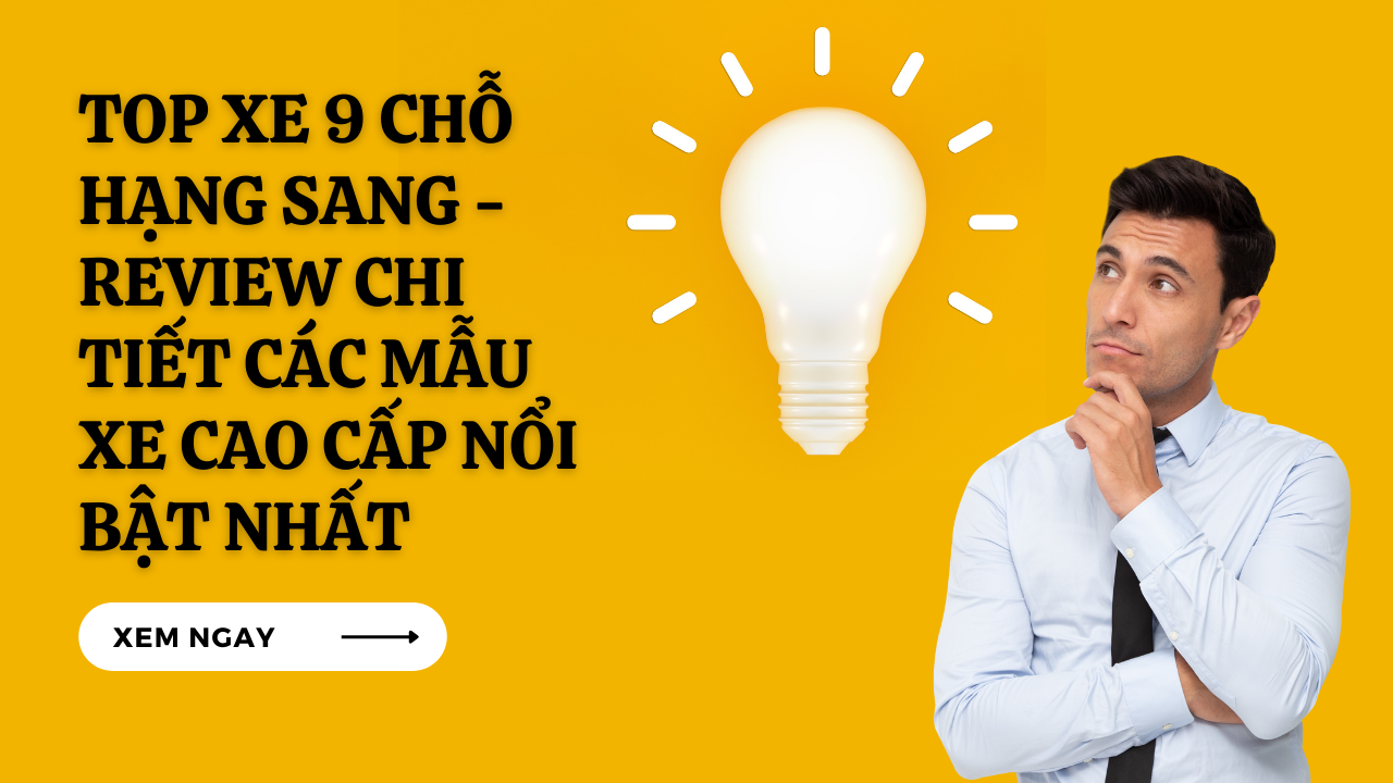 Top 5 mẫu xe 9 chỗ hạng sang - Review chi tiết các mẫu xe cao cấp nổi ...