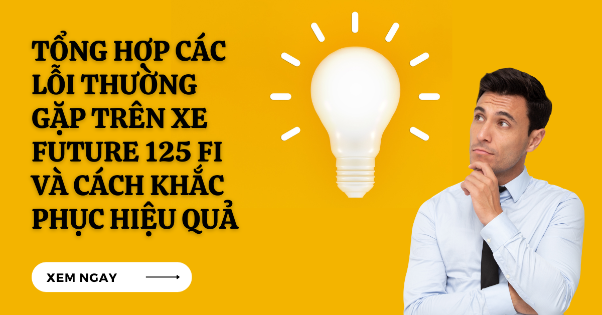 Tổng hợp các lỗi thường gặp trên xe Future 125 Fi và cách khắc phục ...